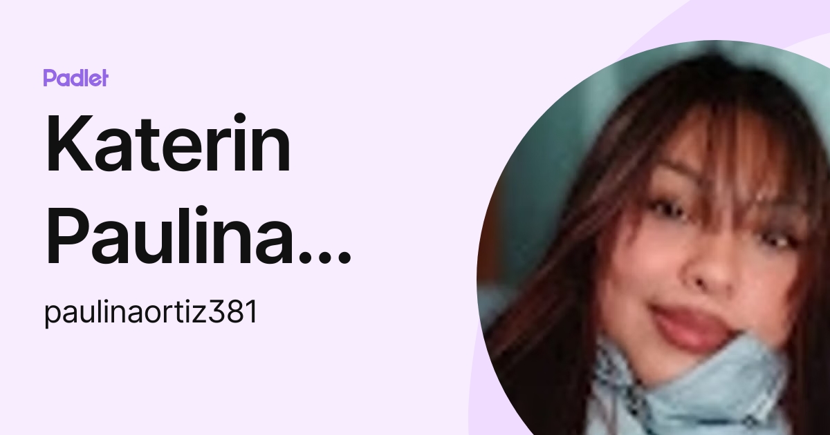 Katerin Paulina Ortiz Lucas (paulinaortiz381) profile | Padlet