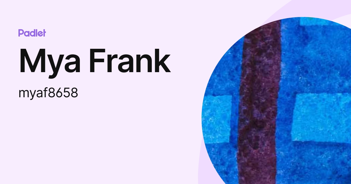 Mya Frank (myaf8658) profile | Padlet