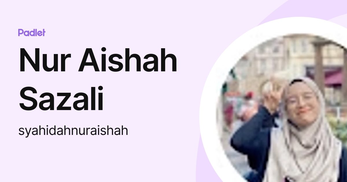 Nur Aishah Sazali (syahidahnuraishah) profile | Padlet