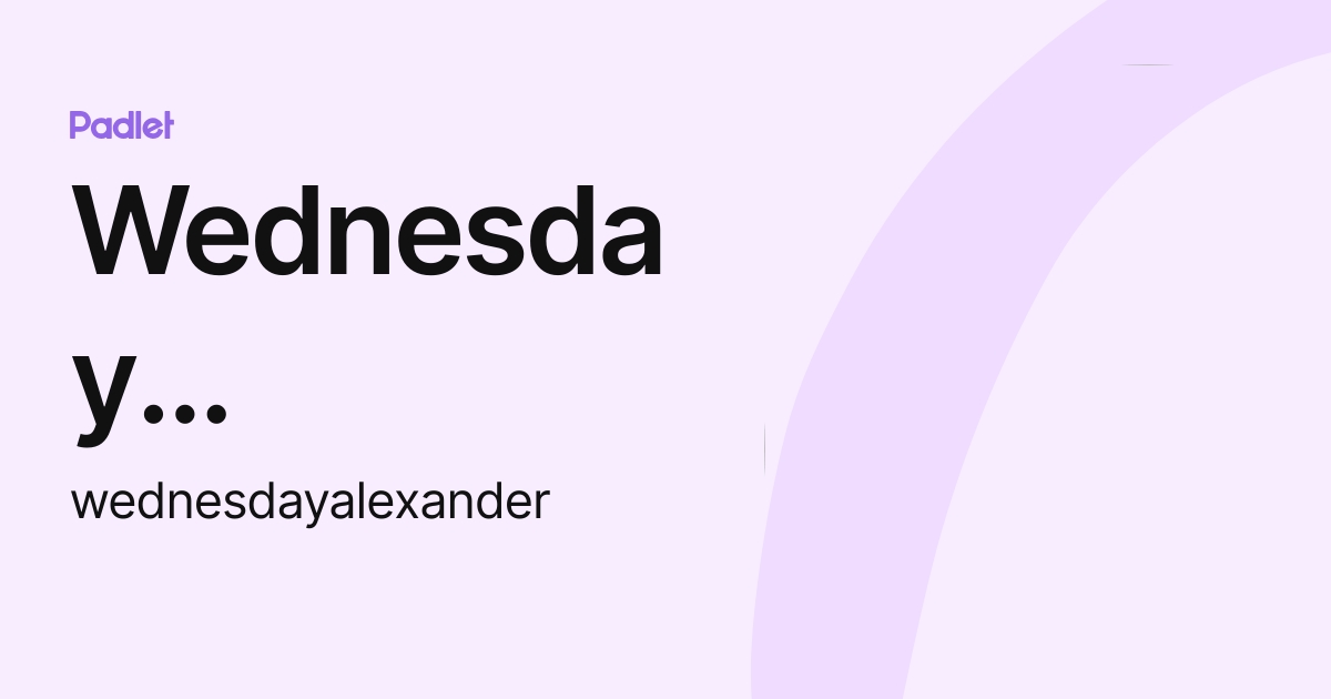 Wednesday Alexander (wednesdayalexander) profile | Padlet