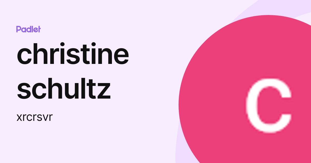 christine schultz (xrcrsvr) profile | Padlet