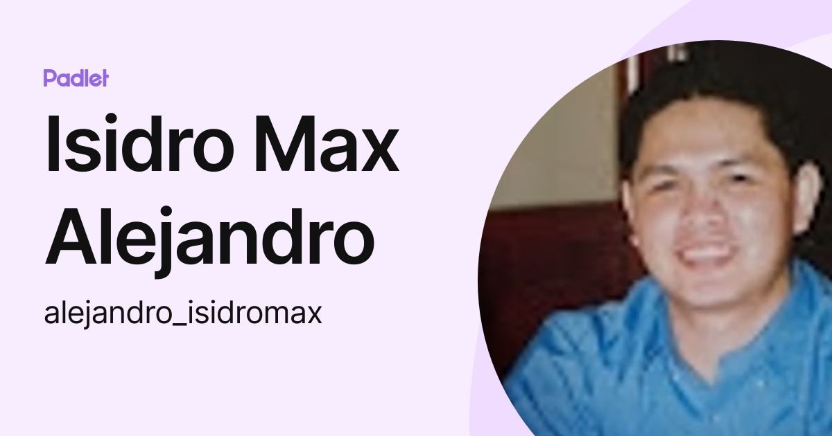 Isidro Max Alejandro (alejandro_isidromax) profile | Padlet