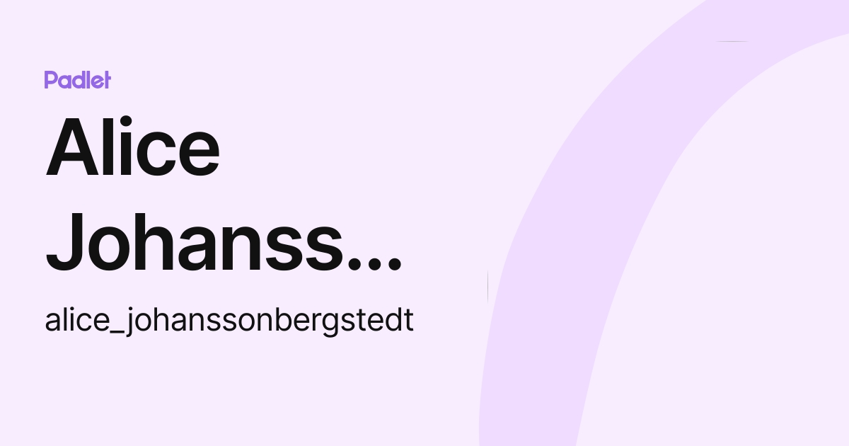 Alice Johansson Bergstedt (alice_johanssonbergstedt) profile | Padlet