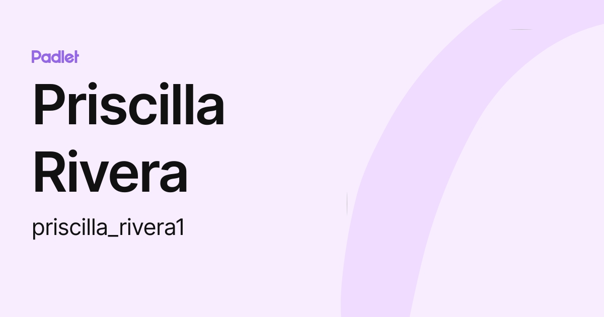 Priscilla Rivera (priscilla_rivera1) profile | Padlet