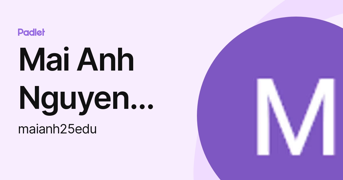 Mai Anh Nguyen Thi (maianh25edu) profile | Padlet