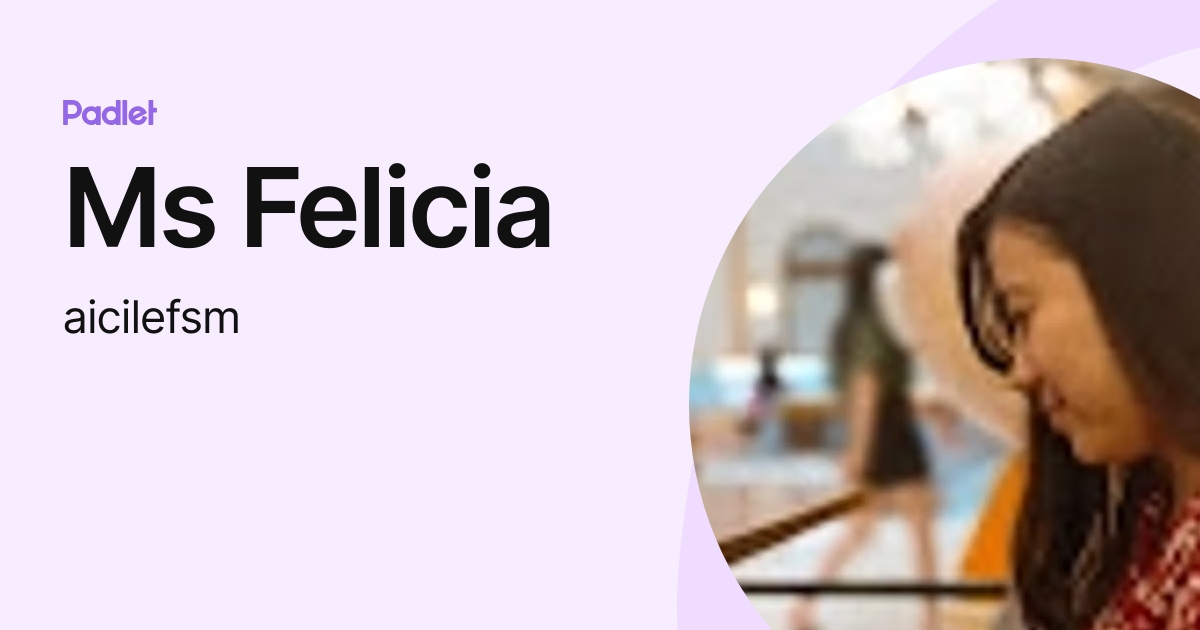 Ms Felicia (aicilefsm) profile | Padlet