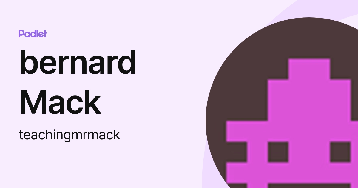 bernard Mack (teachingmrmack) profile | Padlet