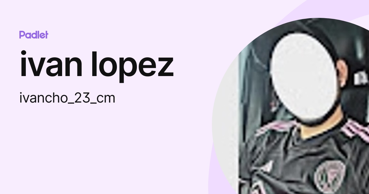 ivan lopez (ivancho_23_cm) profile | Padlet