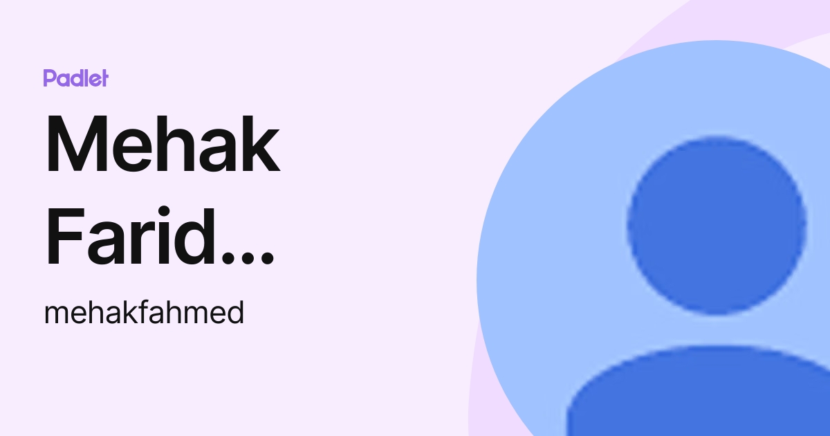 Mehak Farid Ahmed (mehakfahmed) profile | Padlet