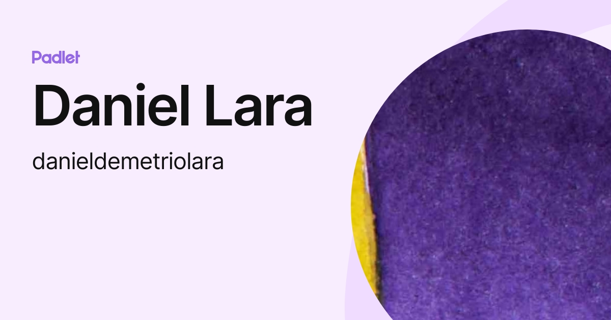 Daniel Lara (danieldemetriolara) profile | Padlet