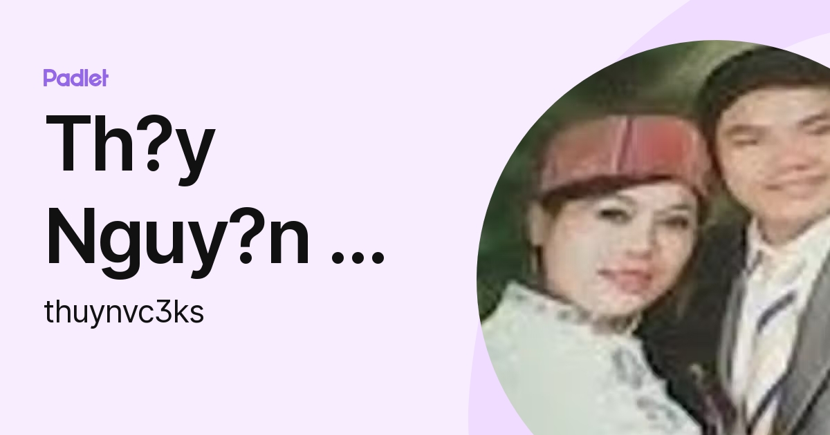 Th?y Nguy?n V?n (thuynvc3ks) profile | Padlet