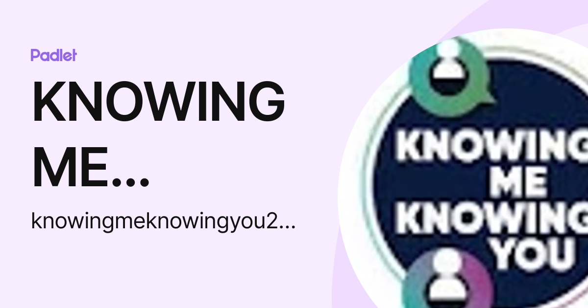 KNOWING ME KNOWING YOU (knowingmeknowingyou2024) profile | Padlet