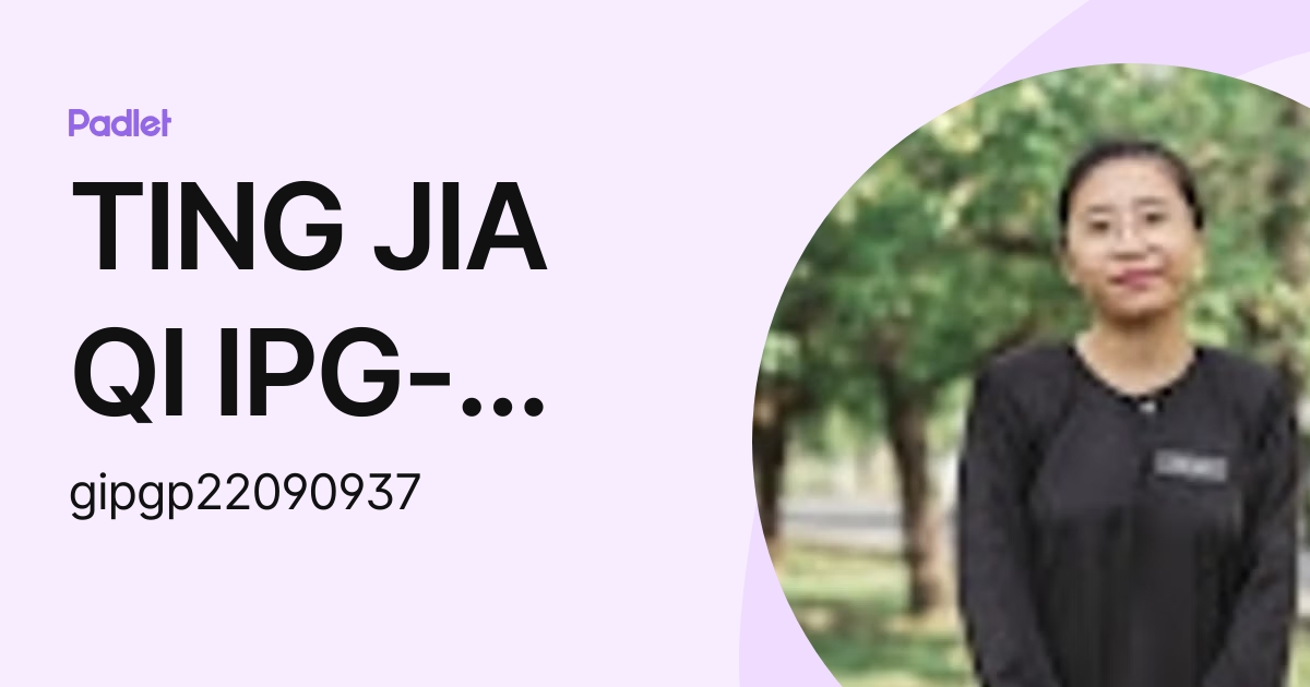 TING JIA QI IPG-Pelajar (gipgp22090937) profile | Padlet