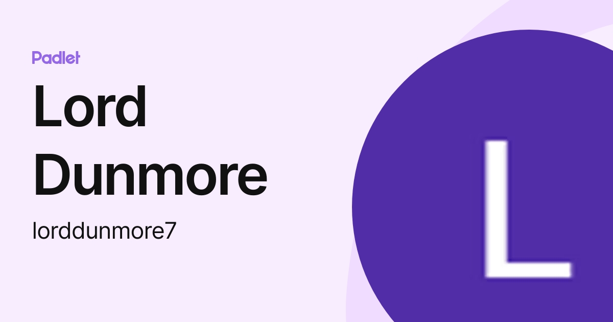 Lord Dunmore (lorddunmore7) profile | Padlet
