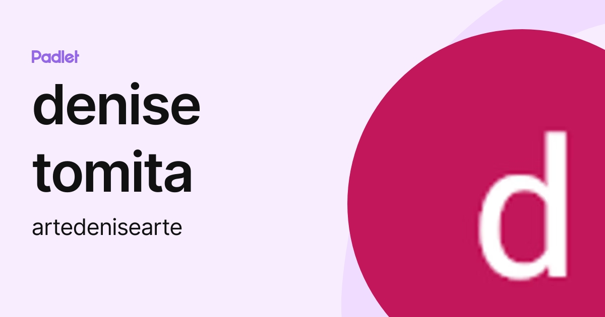 denise tomita (artedenisearte) profile | Padlet