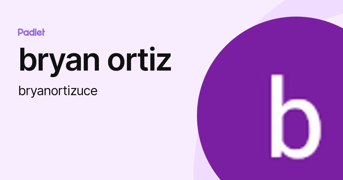 bryan ortiz (bryanortizuce) profile | Padlet