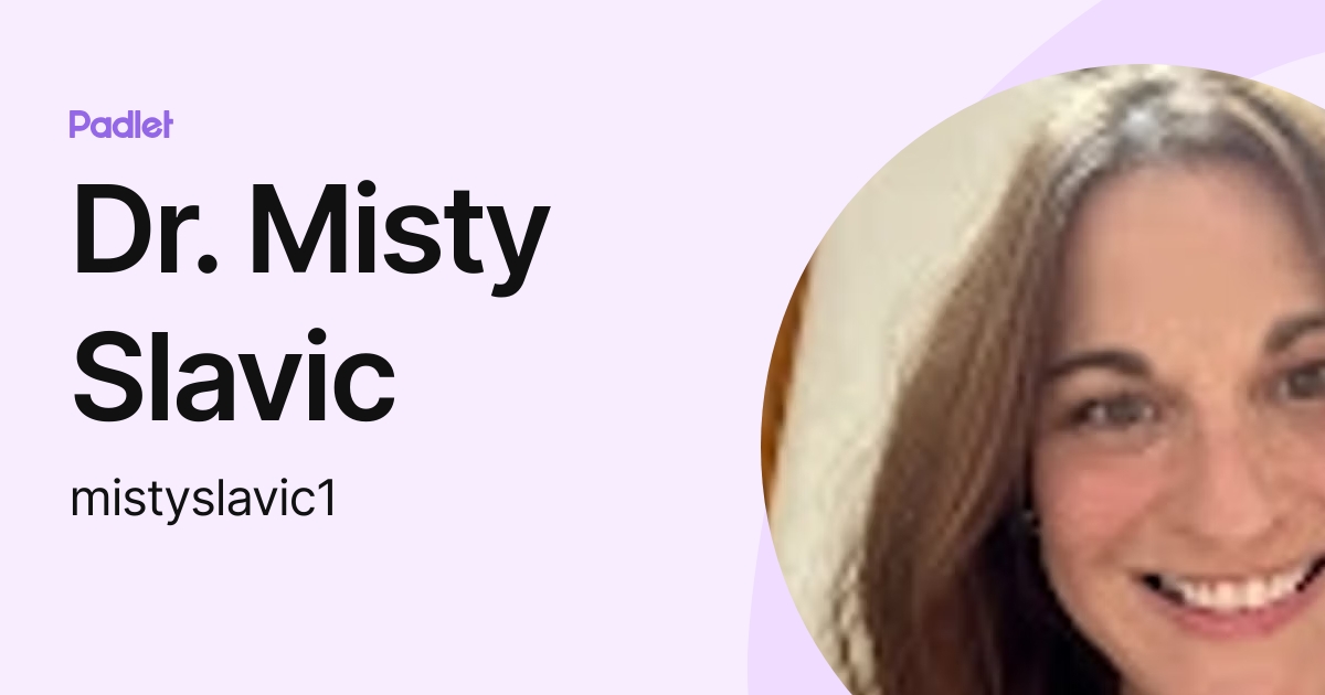Dr. Misty Slavic (mistyslavic1) profile | Padlet