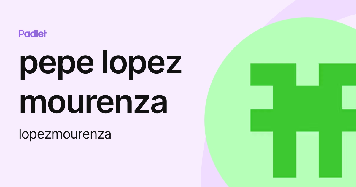 pepe lopez mourenza (lopezmourenza) profile | Padlet