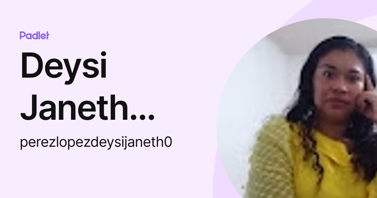 Deysi Janeth Pérez López (perezlopezdeysijaneth0) profile | Padlet