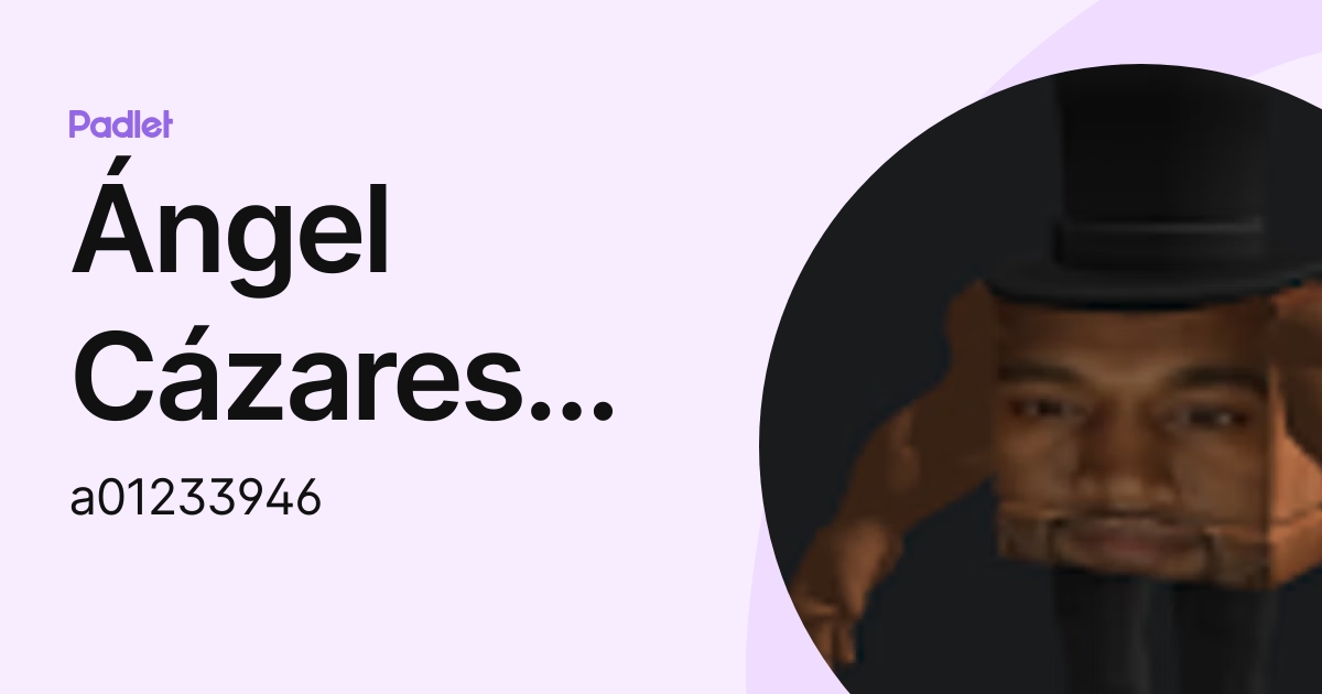 Ángel Cázares Barbosa (a01233946) profile | Padlet