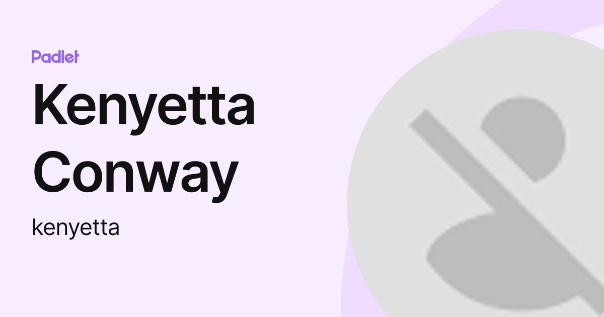 Kenyetta Conway (kenyetta) profile | Padlet