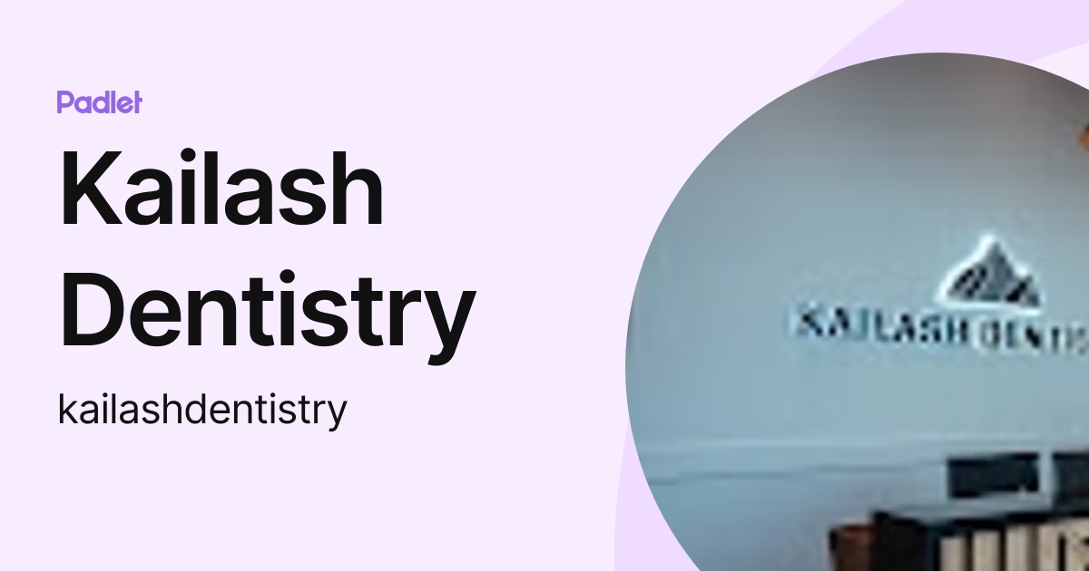 Kailash Dentistry (kailashdentistry) profile | Padlet