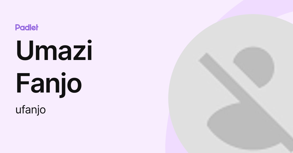 Umazi Fanjo (ufanjo) profile | Padlet