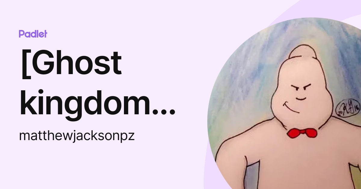 [Ghost kingdom] Ghostmind (matthewjacksonpz) profile | Padlet