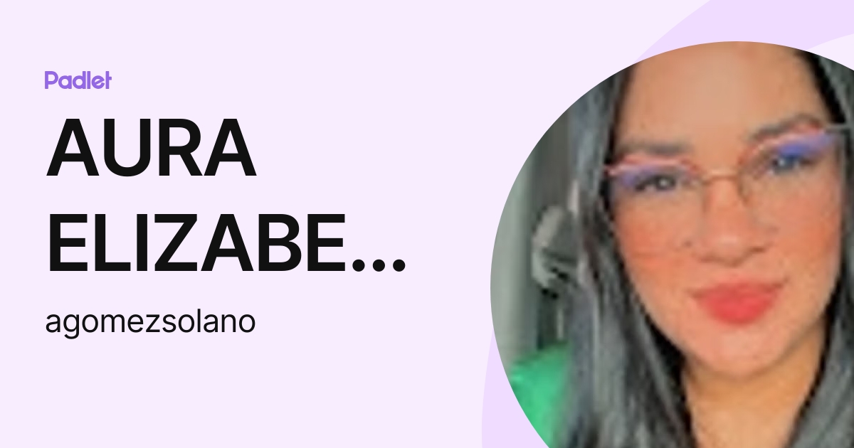 AURA ELIZABETH GOMEZ SOLANO (agomezsolano) profile | Padlet