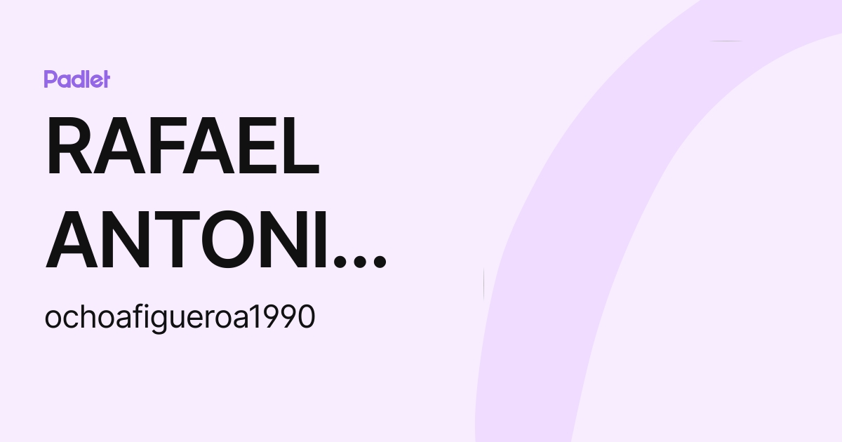 RAFAEL ANTONIO OCHOA FIGUEROA (ochoafigueroa1990) profile | Padlet