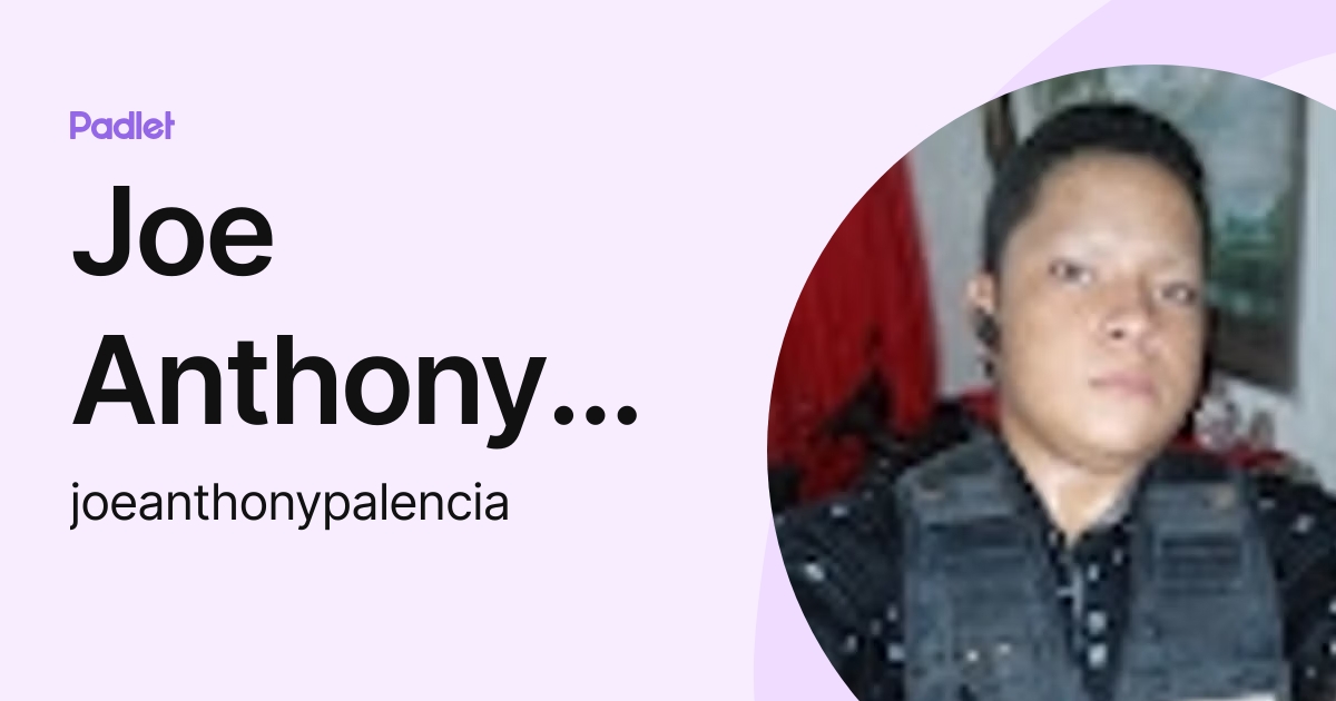 Joe Anthony Palencia (joeanthonypalencia) profile | Padlet