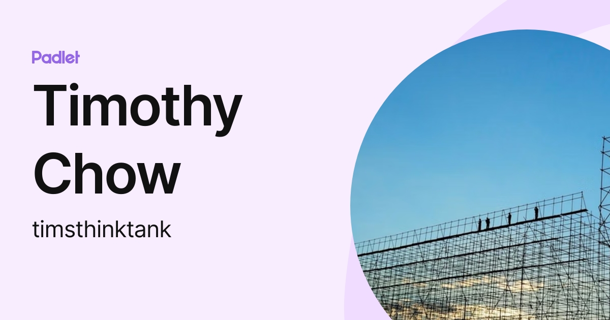 Timothy Chow (timsthinktank) profile | Padlet