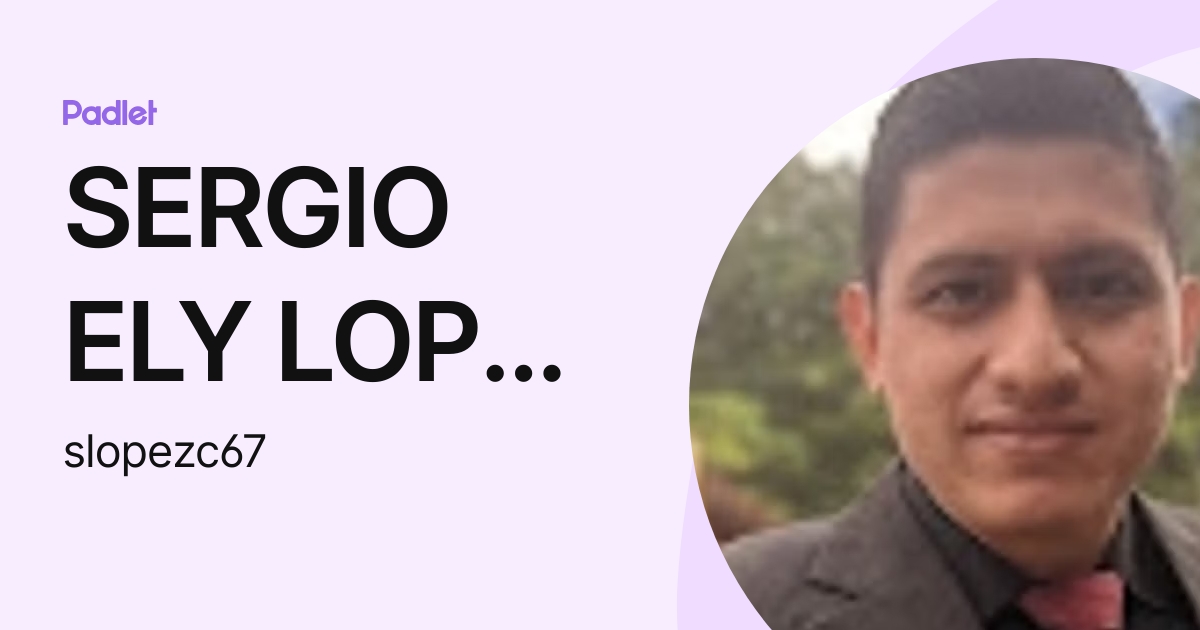 SERGIO ELY LOPEZ CHAMPNEY (slopezc67) profile | Padlet