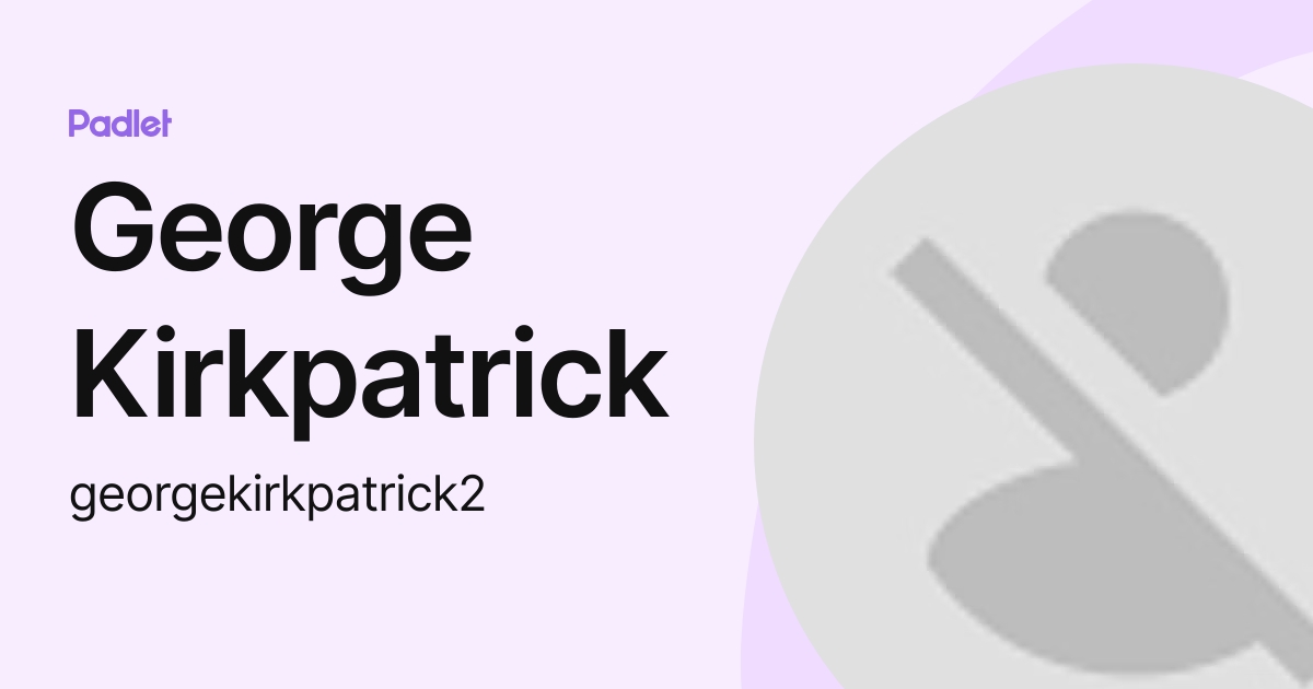 George Kirkpatrick (georgekirkpatrick2) profile | Padlet