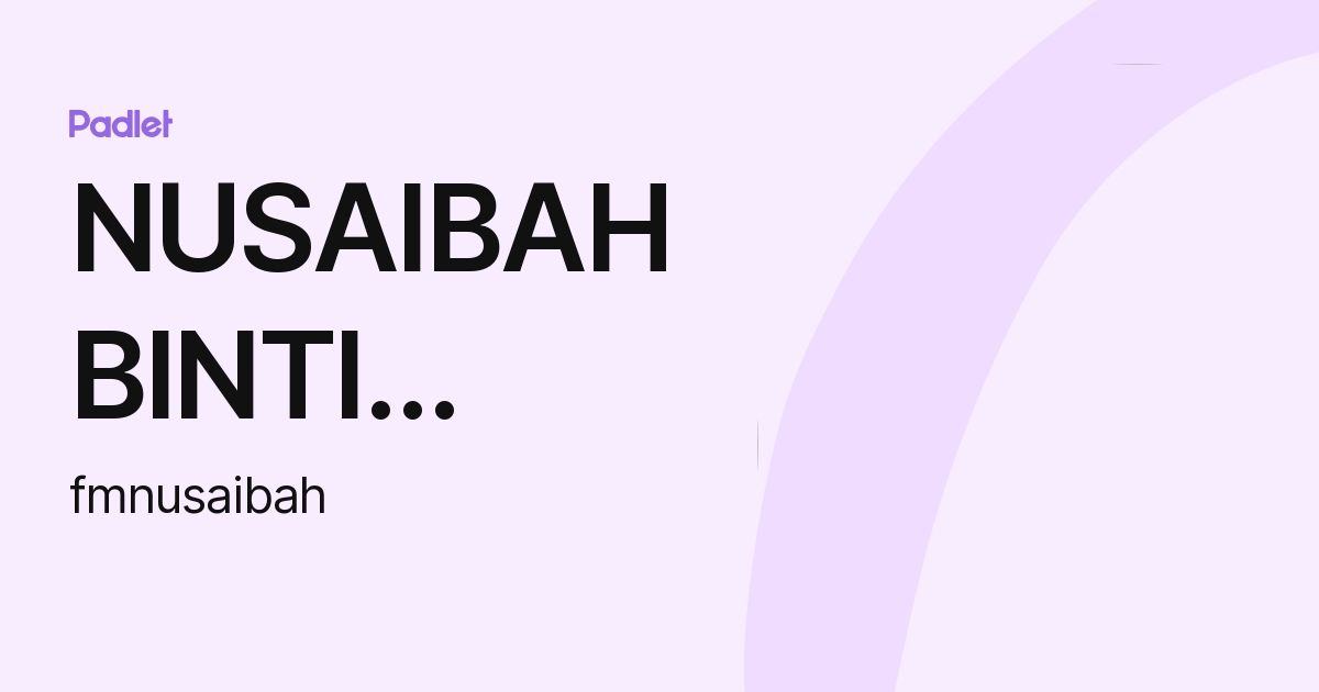 NUSAIBAH BINTI MOHD FADZIL - (fmnusaibah) profile | Padlet