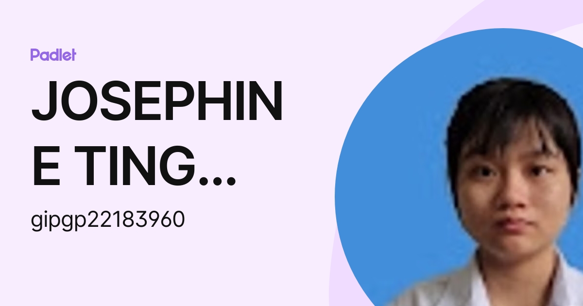 JOSEPHINE TING SING YING IPG-Pelajar (gipgp22183960) profile | Padlet