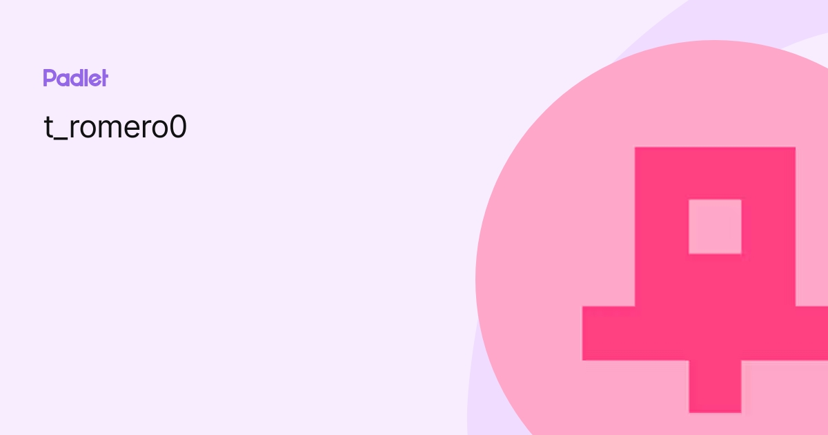 t_romero0 profile | Padlet