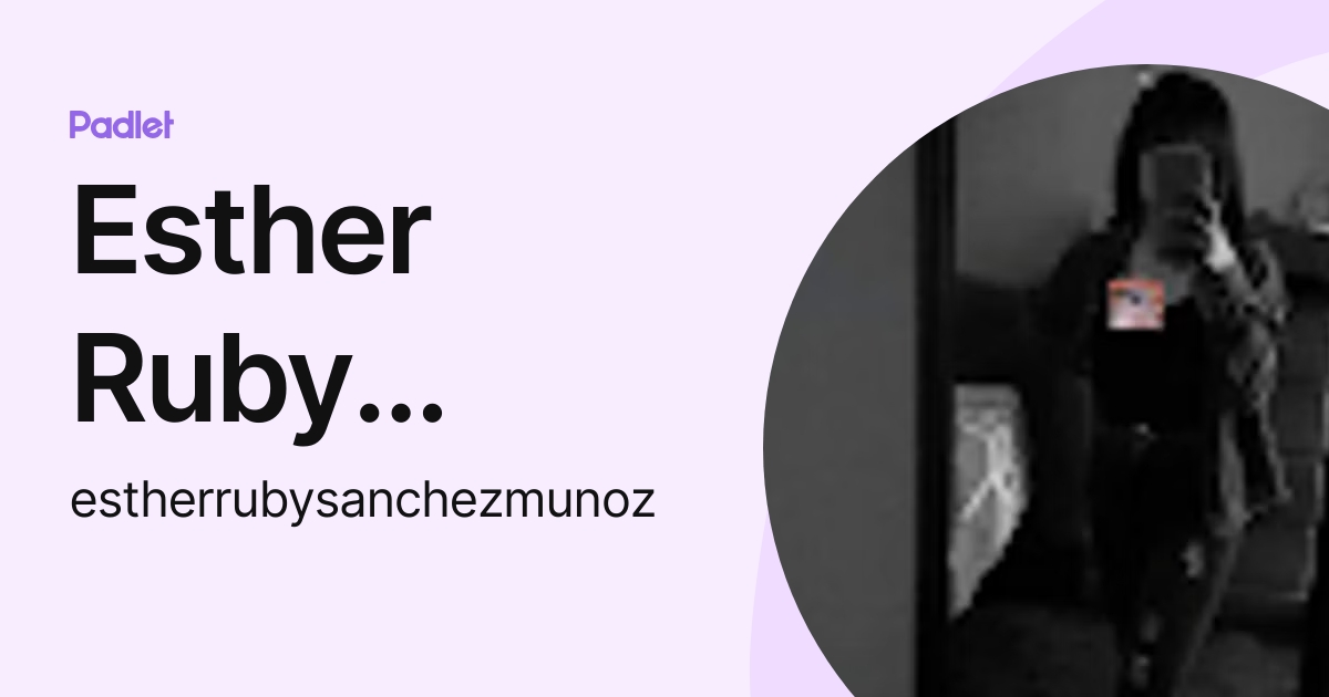 Esther Ruby Sanchez Muñoz (estherrubysanchezmunoz) profile | Padlet