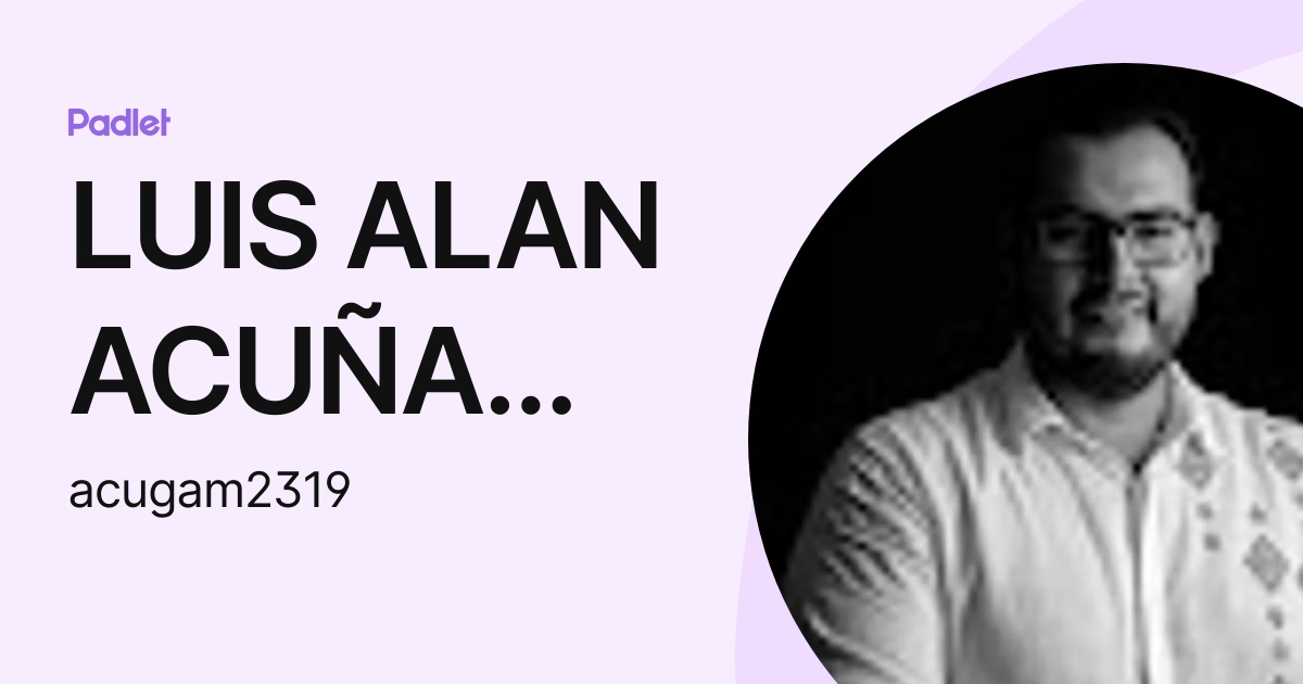 LUIS ALAN ACUÑA GAMBOA (acugam2319) profile | Padlet