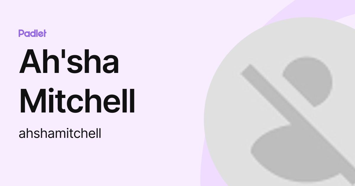 Ah'sha Mitchell (ahshamitchell) profile | Padlet