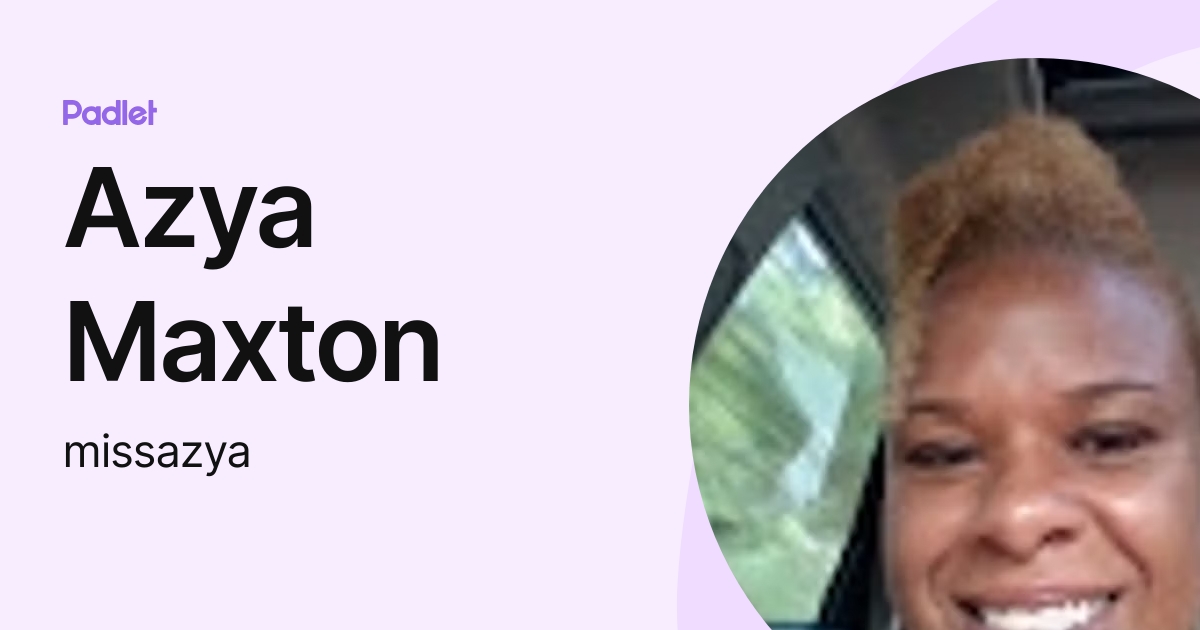 Azya Maxton (missazya) profile | Padlet