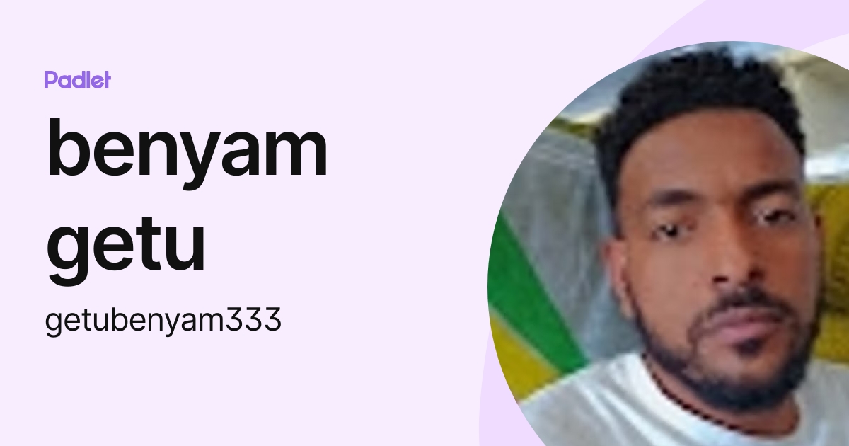 benyam getu (getubenyam333) profile | Padlet