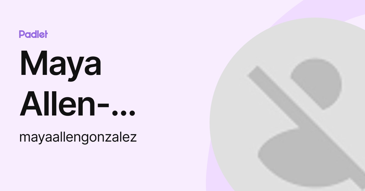 Maya Allen-Gonzalez (mayaallengonzalez) profile | Padlet