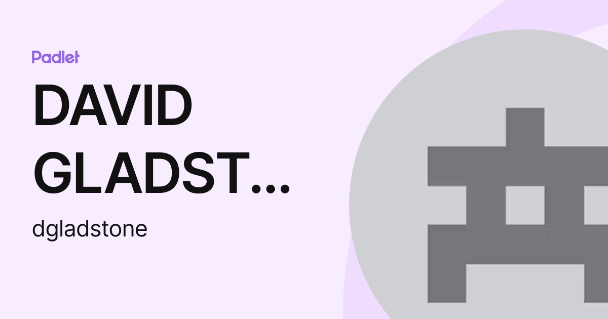 DAVID GLADSTONE (dgladstone) profile | Padlet