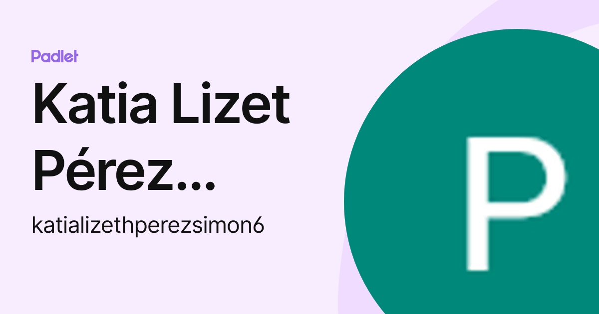 Katia Lizet Pérez Simón (katializethperezsimon6) profile | Padlet