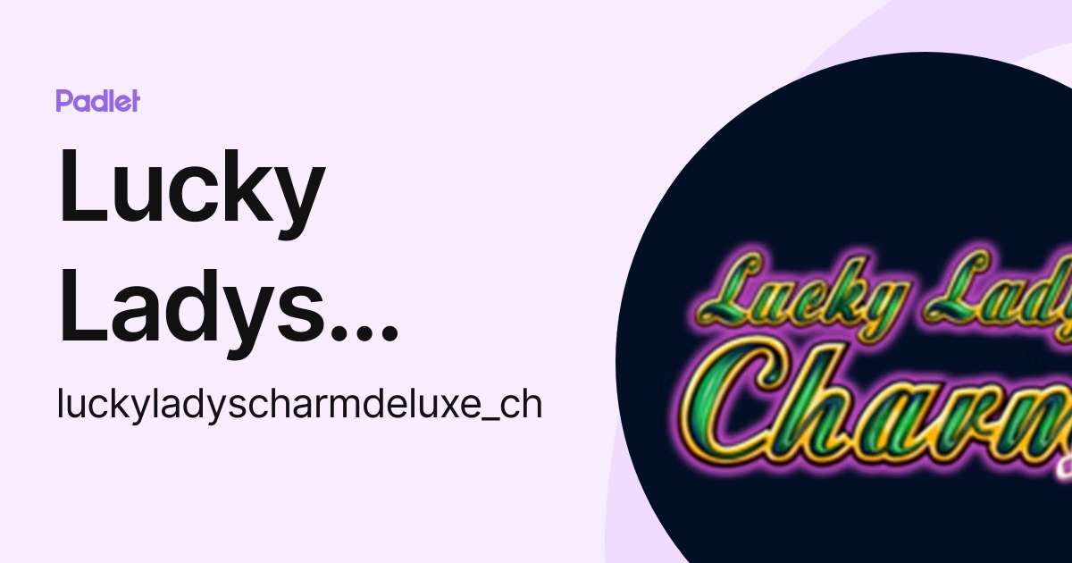Lucky Ladys Charm Deluxe (luckyladyscharmdeluxe_ch) profile | Padlet