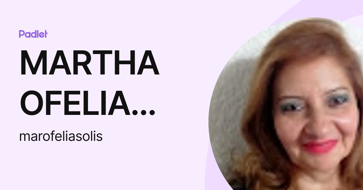 MARTHA OFELIA SOLIS H (marofeliasolis) profile | Padlet