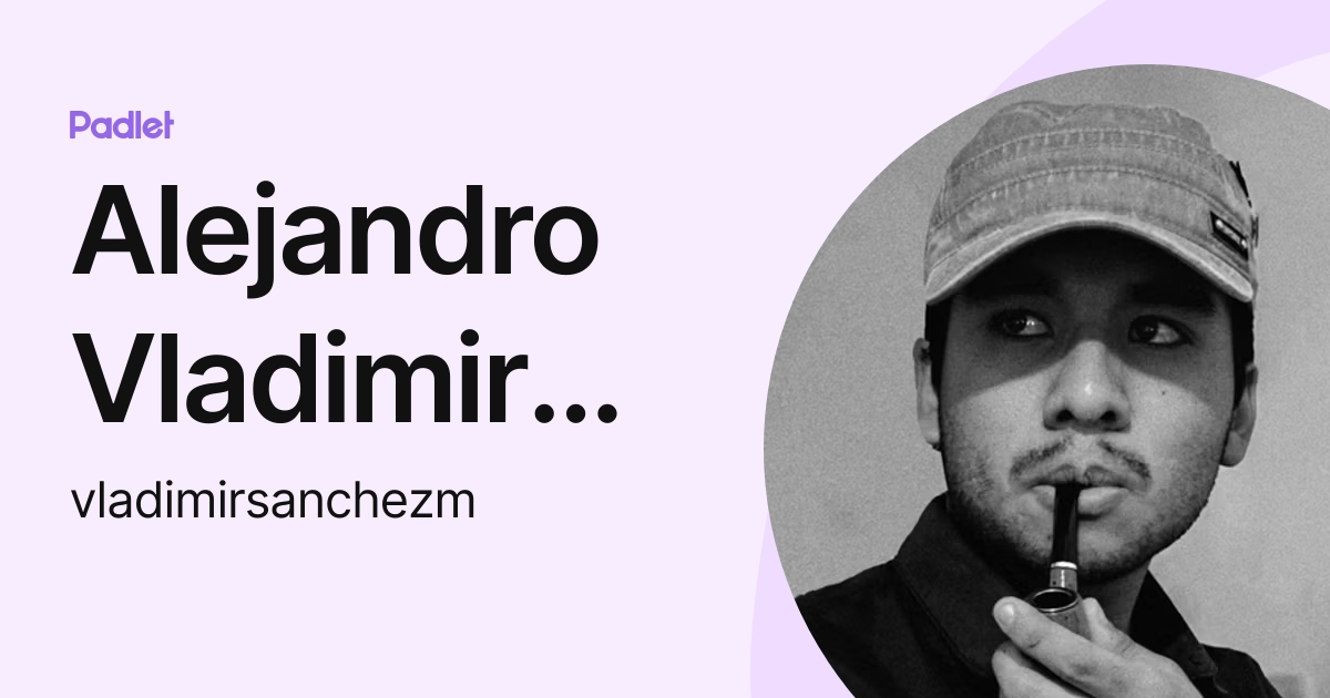 Alejandro Vladimir Sanchez Mendoza (vladimirsanchezm) profile | Padlet