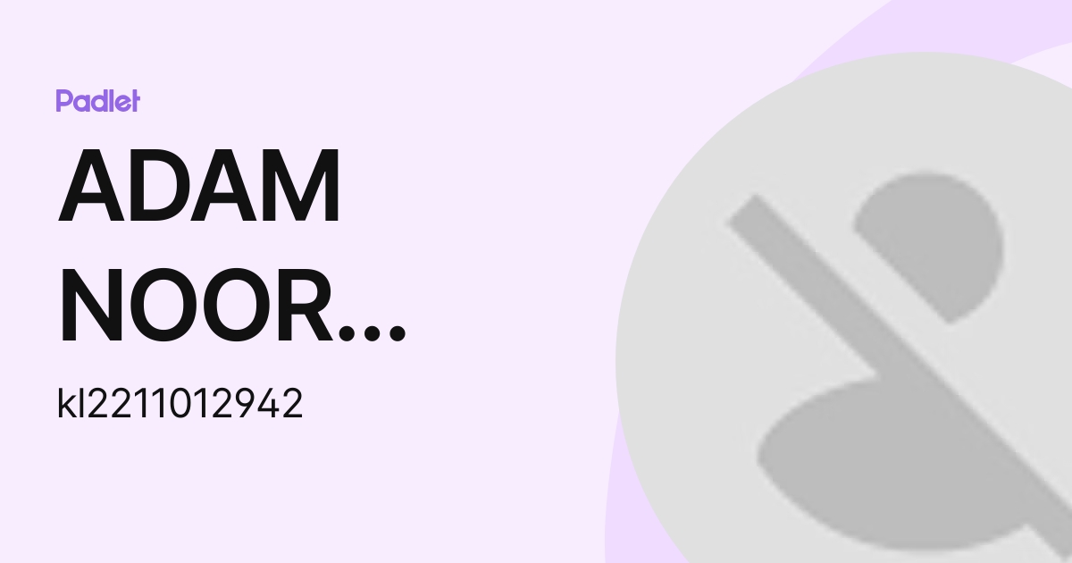 ADAM NOOR ZAIDANI ZIDAN BIN ISMAIL _ (kl2211012942) profile | Padlet