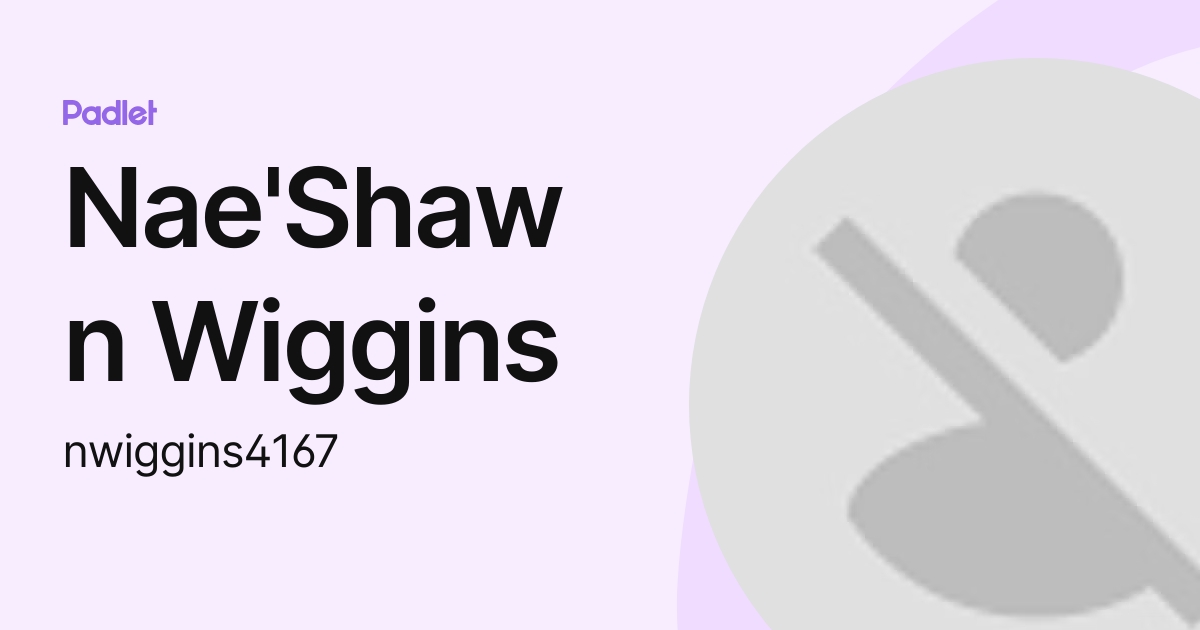 Nae'Shawn Wiggins (nwiggins4167) profile | Padlet